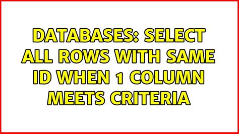 Databases Select All Rows With Same Id When 1 Column Meets Criteria Youtube