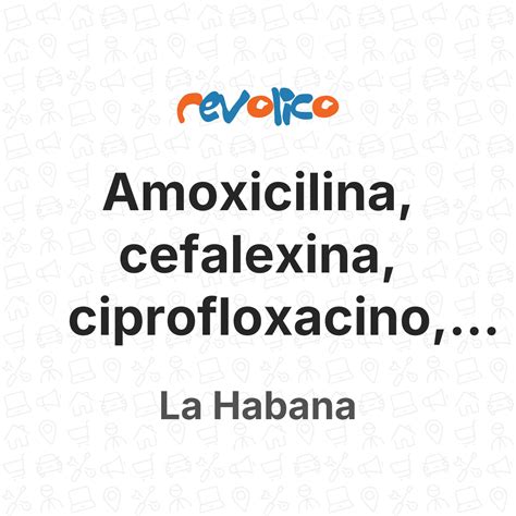 Amoxicilina Cefalexina Ciprofloxacino Azitromic En La Habana Cuba Revolico