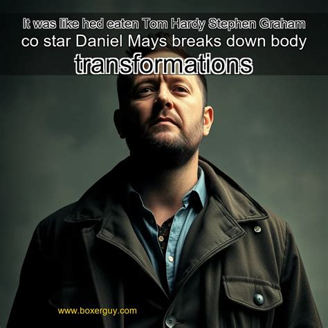 It Was Like Hed Eaten Tom Hardy Stephen Graham Co Star Daniel Mays