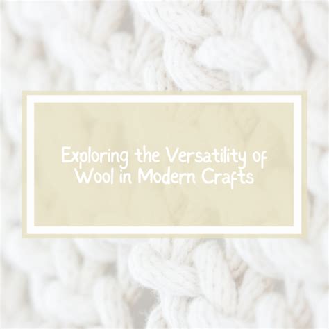 Exploring The Versatility Of Wool In Modern Crafts