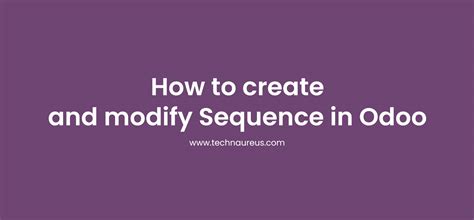 Create And Modify Sequence In Odoo Odoo Sequence Technaureus