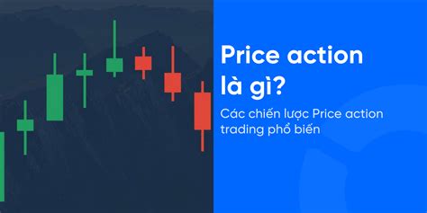 Price Action Là Gì Các Chiến Lược Price Action Trading Phổ Biến Trong Crypto