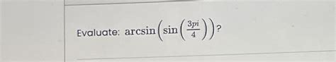 solved evaluate arcsin sin 3π4