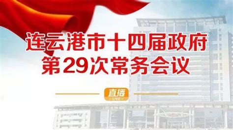 信访工作、扶贫开发、市政府特殊津贴专家选拔市政府第29次常务会议讨论了这些事（直播）连云港市