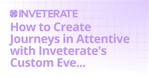 How To Create Journeys In Attentive With Inveterates Custom Events