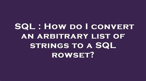 Sql How Do I Convert An Arbitrary List Of Strings To A Sql Rowset Youtube
