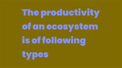 The Productivity Of An Ecosystem Is Of Following Types Write A Topic