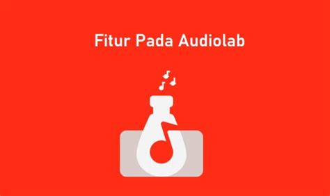 Fitur Pada Audiolab Ternyata Banyak Fiturnya Loh
