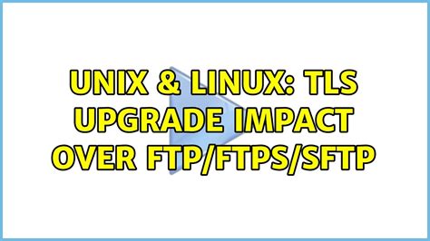 Unix And Linux Tls Upgrade Impact Over Ftpftpssftp Youtube