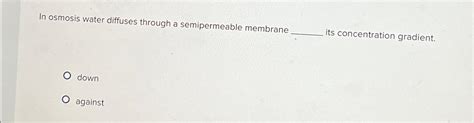 Solved In Osmosis Water Diffuses Through A Semipermeable