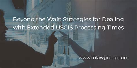 Beyond The Wait Strategies For Dealing With Extended Uscis Processing