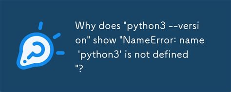 為什麼「python3 Version」顯示「nameerror：名稱python3未定義」？ Python教學 Php中文網
