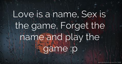 Love Is A Name Sex Is The Game Forget The Name And Text Message By Nika
