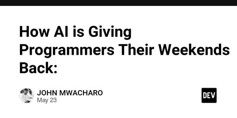 How Ai Is Giving Programmers Their Weekends Back Dev Community
