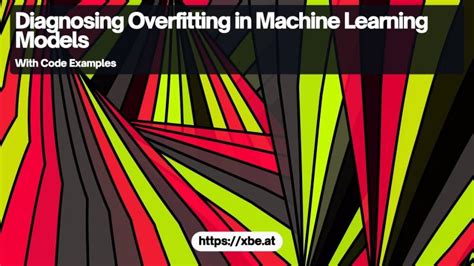 Diagnosing Overfitting In Machine Learning Models Early Signs And
