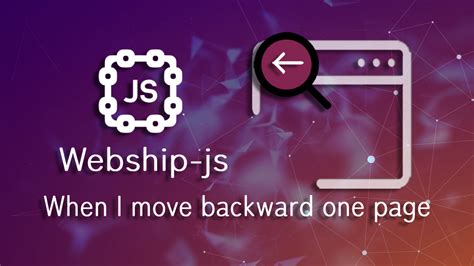Webship Js When I Move Backward One Page