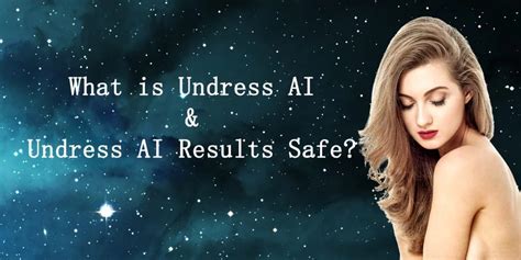 What Is Undress Ai And Are Undress Ai Results Safe