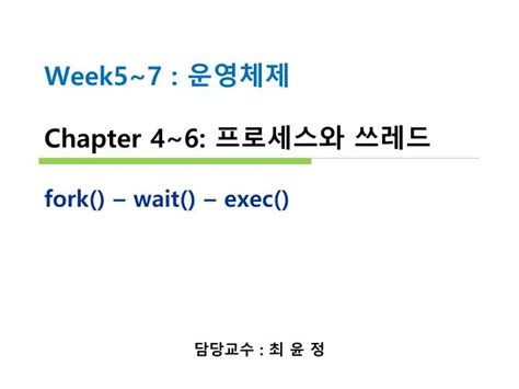 Ppt Week5~7 운영체제 Chapter 4~6 프로세스와 쓰레드 Fork Wait Exec