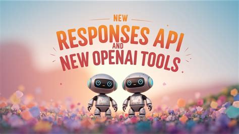 exploring new responses api and the new tools from openai open source art of smart