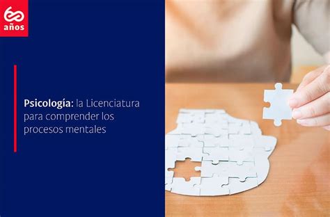 Psicología La Licenciatura Para Comprender Los Procesos Mentales