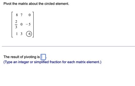 Solved Pivot The Matrix About The Circled Element Chegg Com