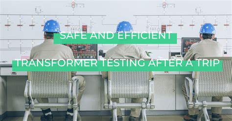 Safe And Efficient Transformer Testing After A Trip Tj H2b