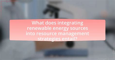 Integrating Renewable Energy Sources Into Resource Management Strategies