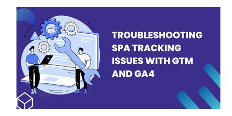 Troubleshooting SPA Tracking Issues With GTM And GA Advaana Blog