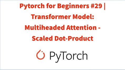 Pytorch For Beginners Transformer Model Multiheaded Attention Scaled Dot Product Youtube