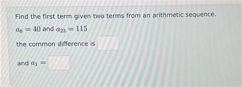 solved find the first term given two terms from an