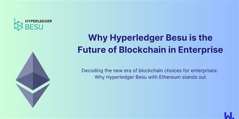 Why Hyperledger Besu Is The Future Of Blockchain In Enterprise