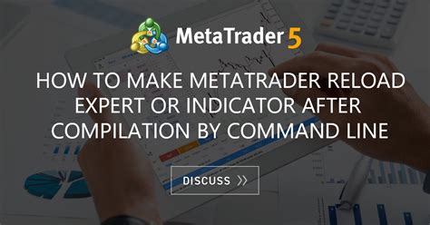 How To Make Metatrader Reload Expert Or Indicator After Compilation By