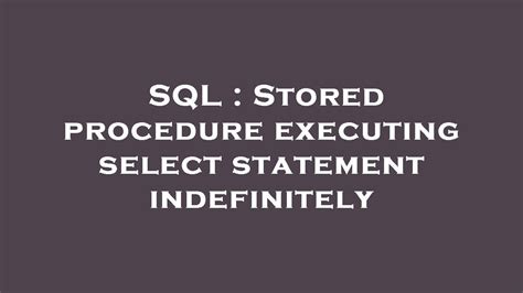 Sql Stored Procedure Executing Select Statement Indefinitely Youtube