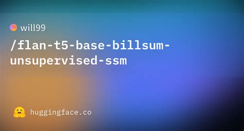 Will99 Flan T5 Base Billsum Unsupervised Ssm Hugging Face