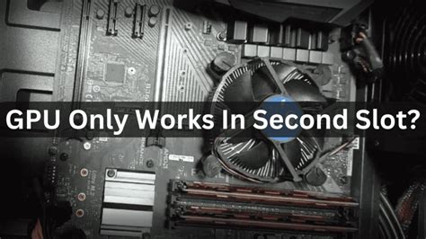 gpu only works in second slot quick fixes