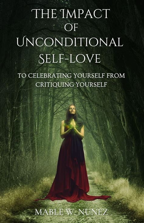 The Impact Of Unconditional Self Love To Celebrating Yourself From Critiquing Yourself Ebook