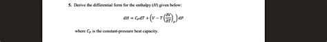 Solved Derive The Differential Form For The Enthalpy H Given Below D Cpdt Te Where Cp Is