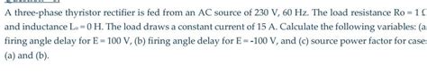 Solved A Three Phase Thyristor Rectifier Is Fed From An Ac