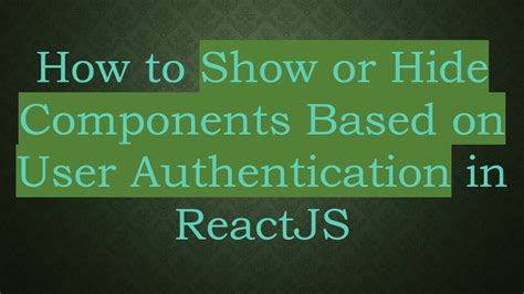 How To Show Or Hide Components Based On User Authentication In Reactjs Youtube