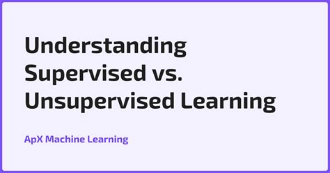 Understanding Supervised Vs Unsupervised Learning
