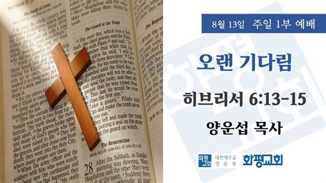 2023 08 13 주일 1부 예배 양운섭 목사 오랜 기다림 히 6 13 15 Youtube