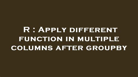 R Apply Different Function In Multiple Columns After Groupby Youtube