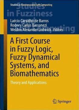 A First Course In Fuzzy Logic Fuzzy Dynamical Systems And Biomathematics Theory And