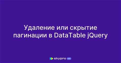 Удаление или скрытие пагинации в Datatable Jquery