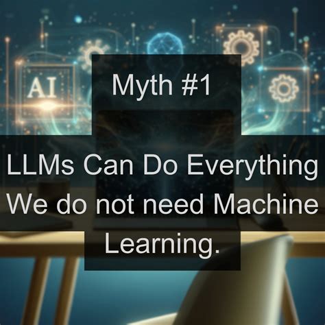 Myth 1 Llms Can Do Everything We Do Not Need Machine Learning