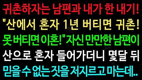 실화사연 귀촌하자는 남편과 내가 한 내기 산에서 혼자 1년 버티면 귀촌 못 버티면 이혼 자신 만만한 남편이 산으로 혼자 들어가더니 노후 사연 오디오북 인생이야기