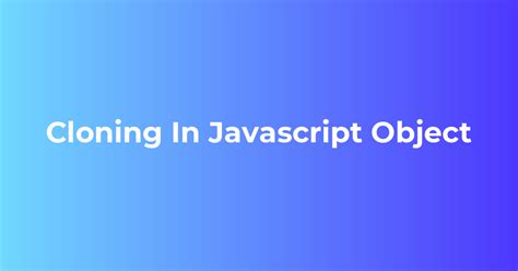 Cloning In Javascript Object Webkul Blog