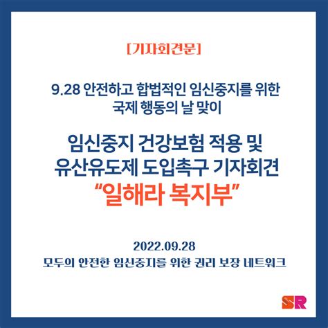 기자회견문 928 안전하고 합법적인 임신중지를 위한 국제행동의 날 맞이 임신중지 건강보험 적용 및 유산유도제 도입 촉구 기자회견 일해라 복지부” 성적권리와 재