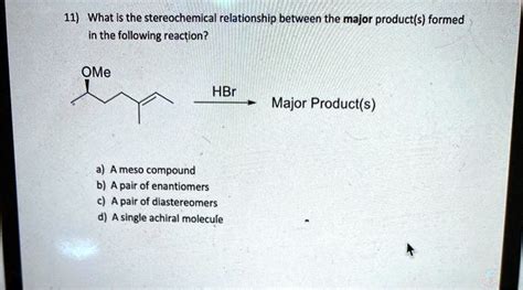 11 What Is The Stereochemical Relationship Between The Major Products Formed In The Following