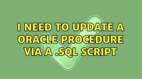 I Need To Update A Oracle Procedure Via A Sql Script Youtube